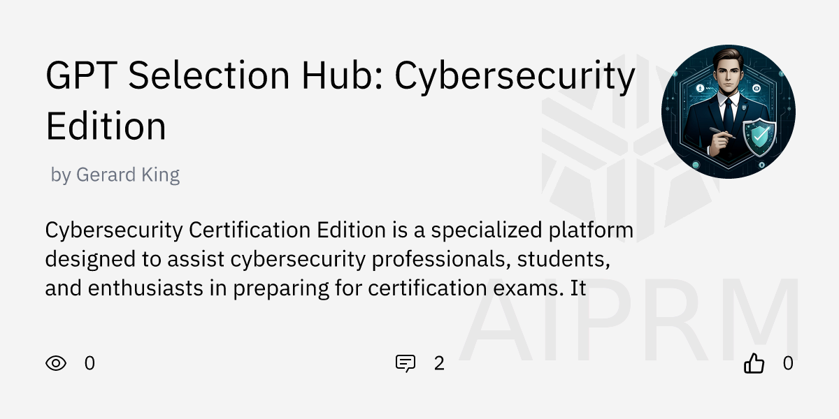 GPT "GPT Selection Hub: Cybersecurity Edition" by "Gerard King" - AIPRM ...