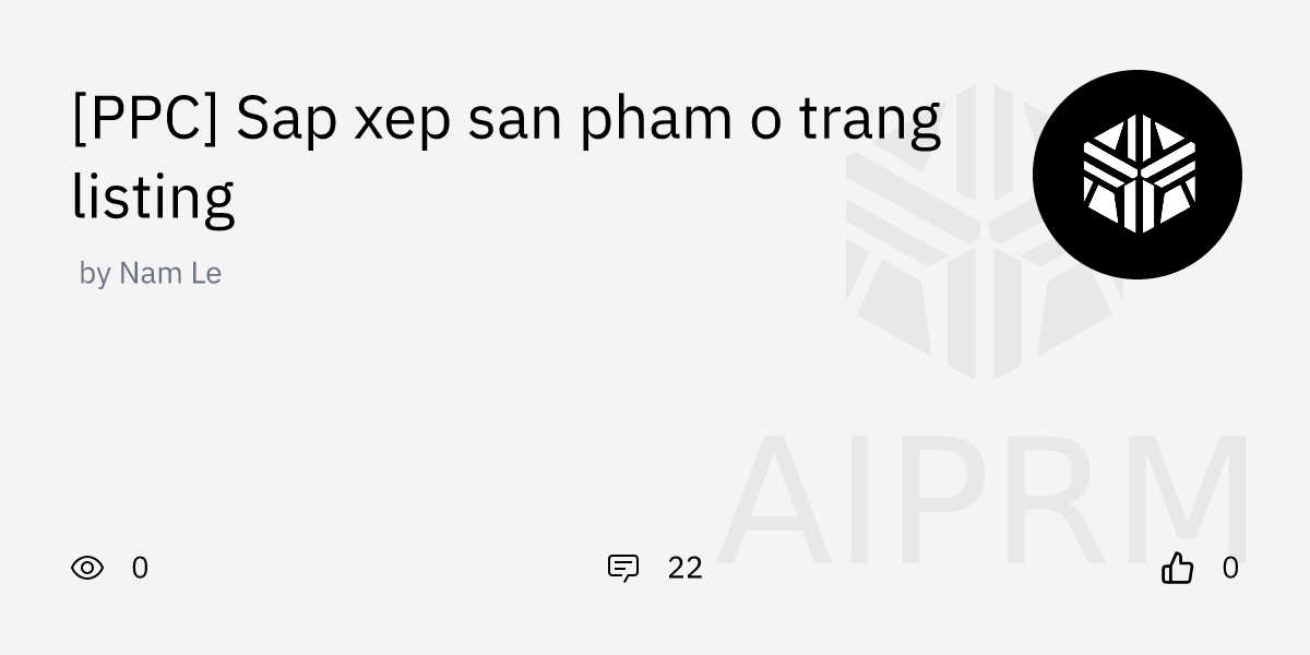 GPT "[PPC] Sap xep san pham o trang listing" by "Nam Le" - AIPRM for ...