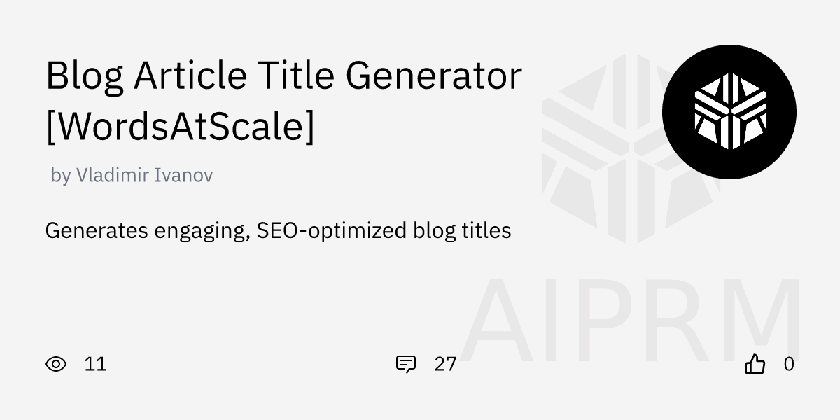 GPT "Blog Article Title Generator [WordsAtScale]" by "Vladimir Ivanov" - AIPRM for ChatGPT