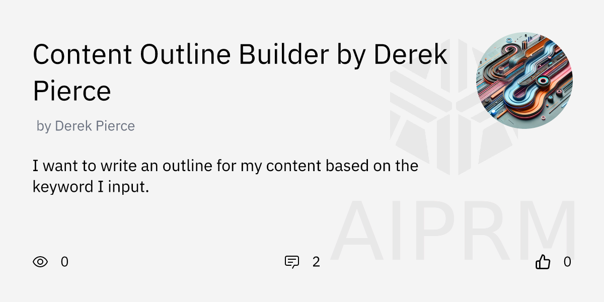 GPT "Content Outline Builder by Derek Pierce" by "Derek Pierce" - AIPRM for ChatGPT