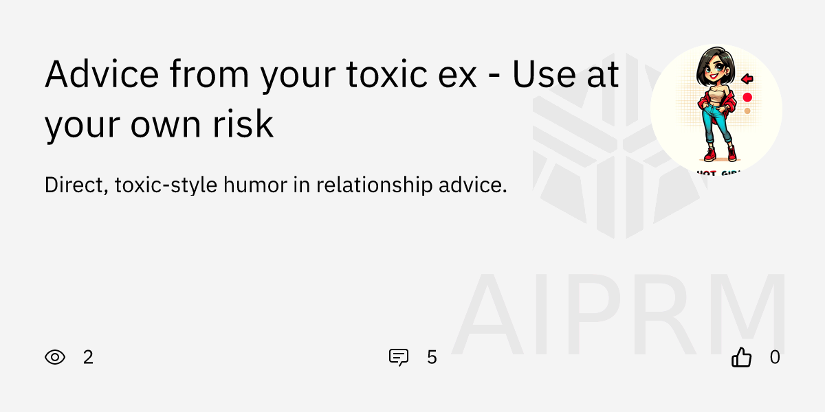 GPT "Advice from your toxic ex - Use at your own risk" - AIPRM for ChatGPT