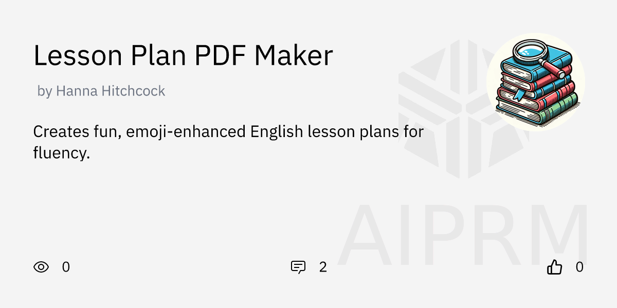 GPT "Lesson Plan PDF Maker" by "Hanna Hitchcock" - AIPRM for ChatGPT